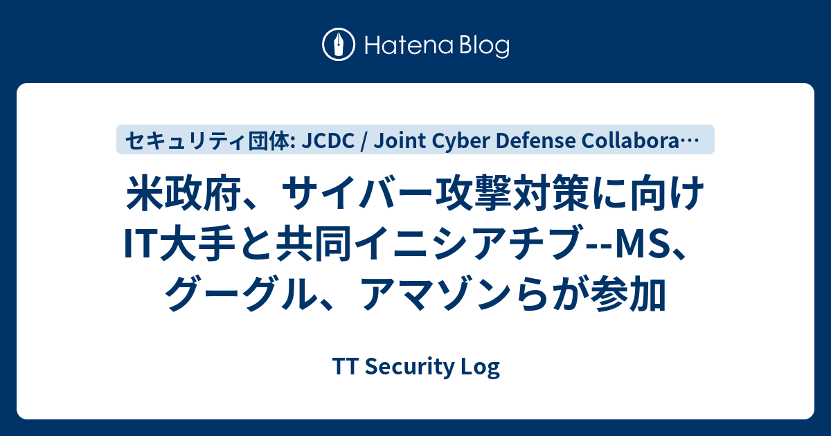 米政府、サイバー攻撃対策に向けIT大手と共同イニシアチブ--MS、グーグル、アマゾンらが参加 - TT Security Log