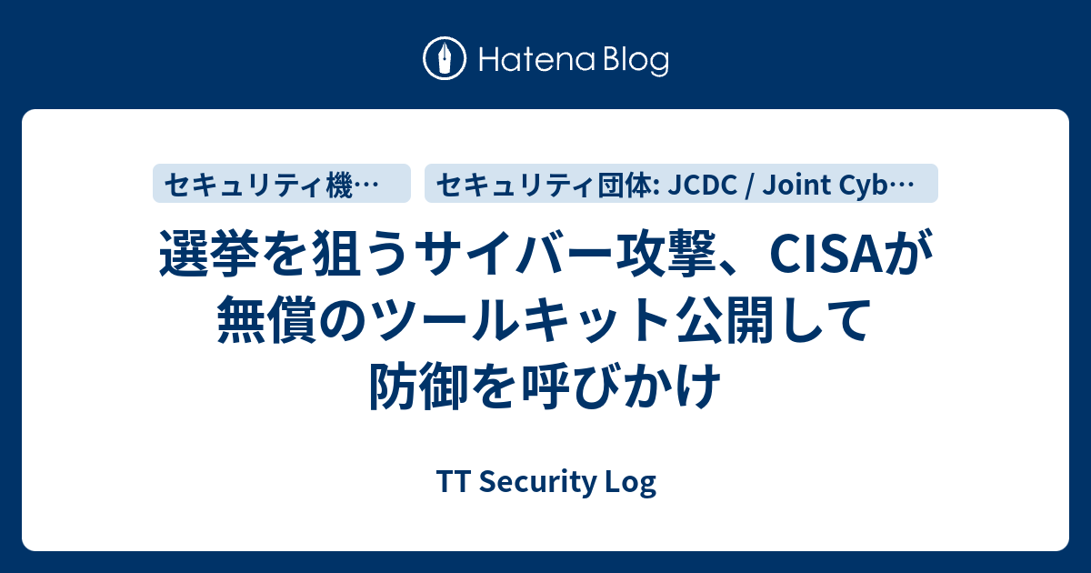 選挙を狙うサイバー攻撃、CISAが無償のツールキット公開して防御を呼びかけ - TT Security Log