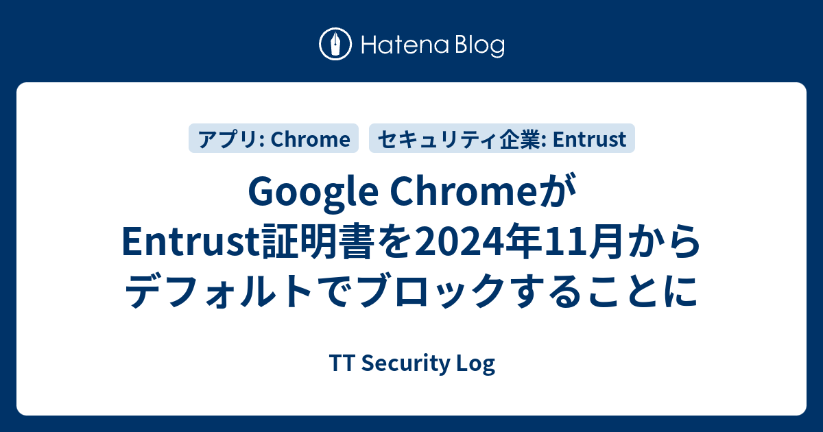 Google ChromeがEntrust証明書を2024年11月からデフォルトでブロックすることに - TT Security Log