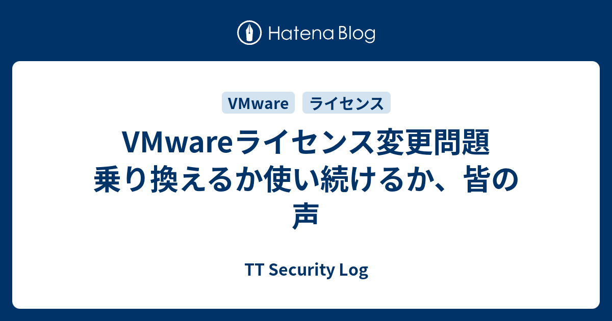 VMwareライセンス変更問題 乗り換えるか使い続けるか、皆の声 - TT Security Log