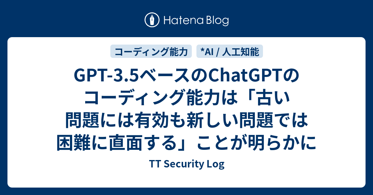 GPT-3.5ベースのChatGPTのコーディング能力は「古い問題には有効も新しい問題では困難に直面する」ことが明らかに - TT Security Log