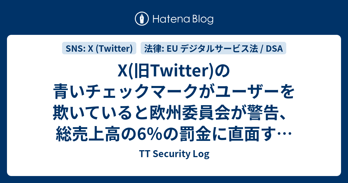 X(旧Twitter)の青いチェックマークがユーザーを欺いていると欧州委員会が警告、総売上高の6％の罰金に直面する可能性も - TT Security Log