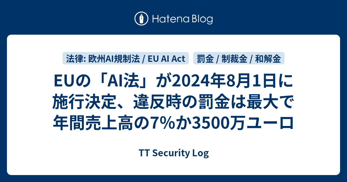 EUの「AI法」が2024年8月1日に施行決定、違反時の罰金は最大で年間売上高の7％か3500万ユーロ - TT Security Log
