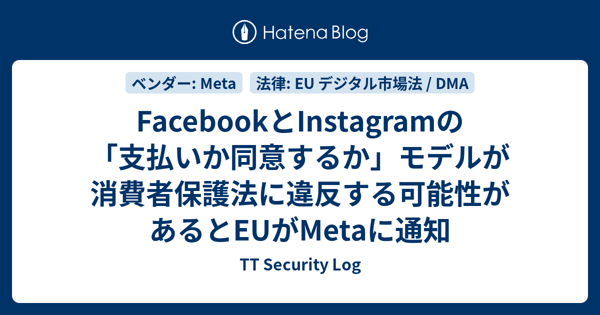 FacebookとInstagramの「支払いか同意するか」モデルが消費者保護法に違反する可能性があるとEUがMetaに通知 - TT Security Log