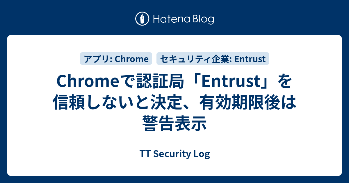 Chromeで認証局「Entrust」を信頼しないと決定、有効期限後は警告表示 - TT Security Log