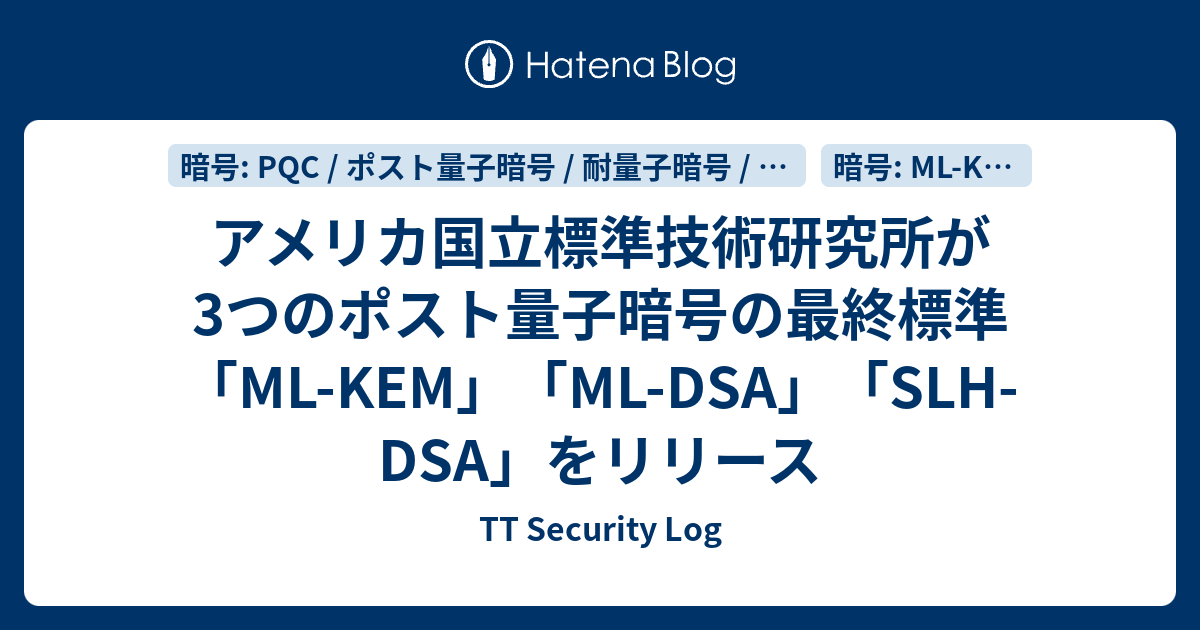 アメリカ国立標準技術研究所が3つのポスト量子暗号の最終標準「ML-KEM」「ML-DSA」「SLH-DSA」をリリース - TT ...