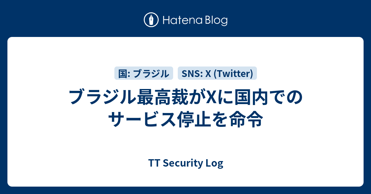 ブラジル最高裁がXに国内でのサービス停止を命令 - TT Security Log