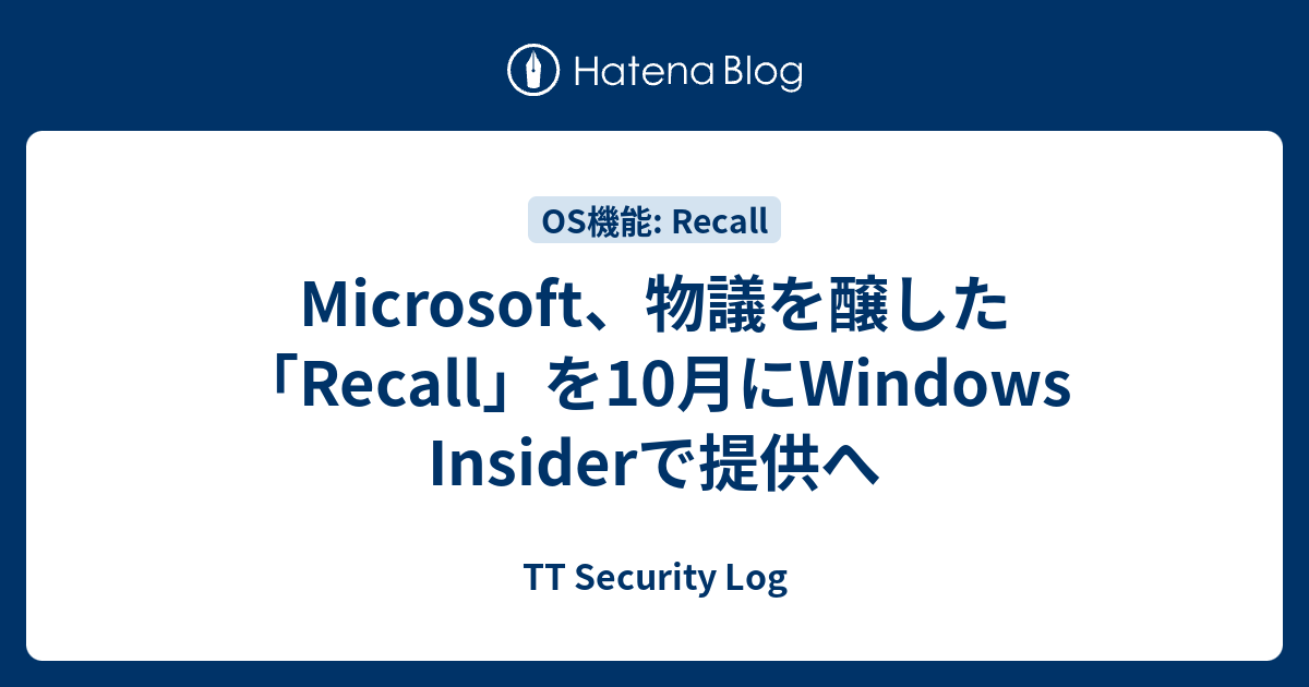 Microsoft、物議を醸した「Recall」を10月にWindows Insiderで提供へ - TT Security Log