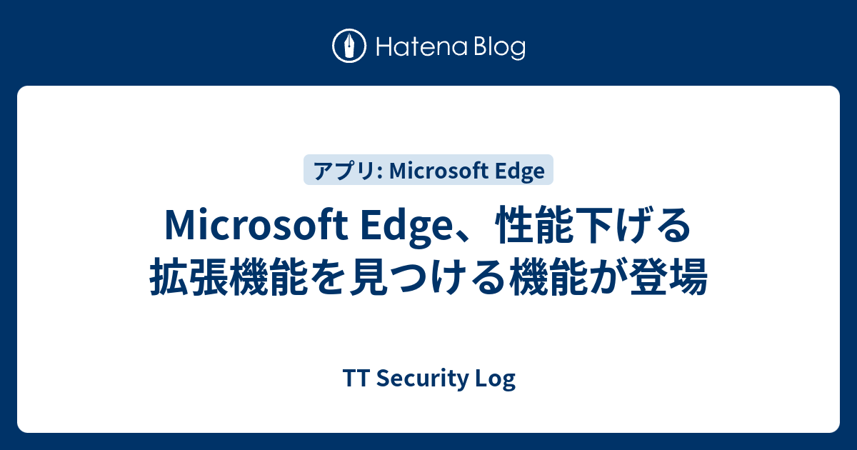 Microsoft Edge、性能下げる拡張機能を見つける機能が登場 - TT Security Log