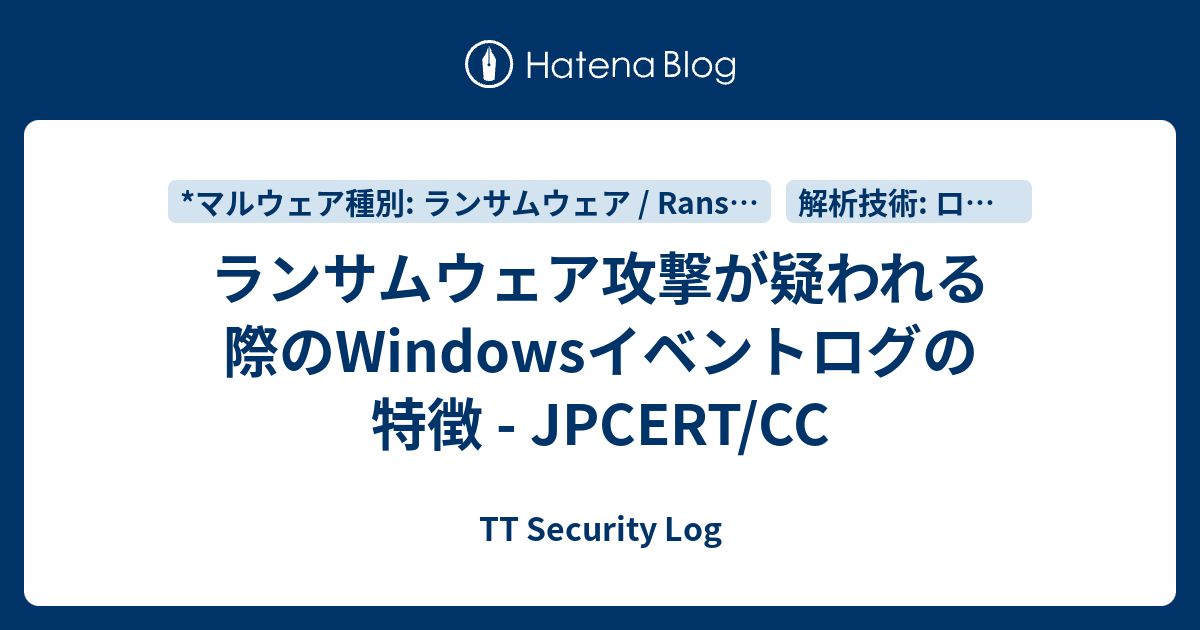 ランサムウェア攻撃が疑われる際のWindowsイベントログの特徴 - JPCERT/CC - TT Security Log