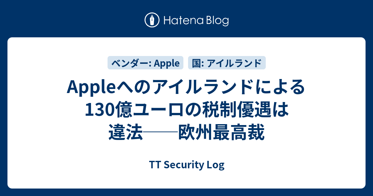 Appleへのアイルランドによる130億ユーロの税制優遇は違法──欧州最高裁 - TT Security Log