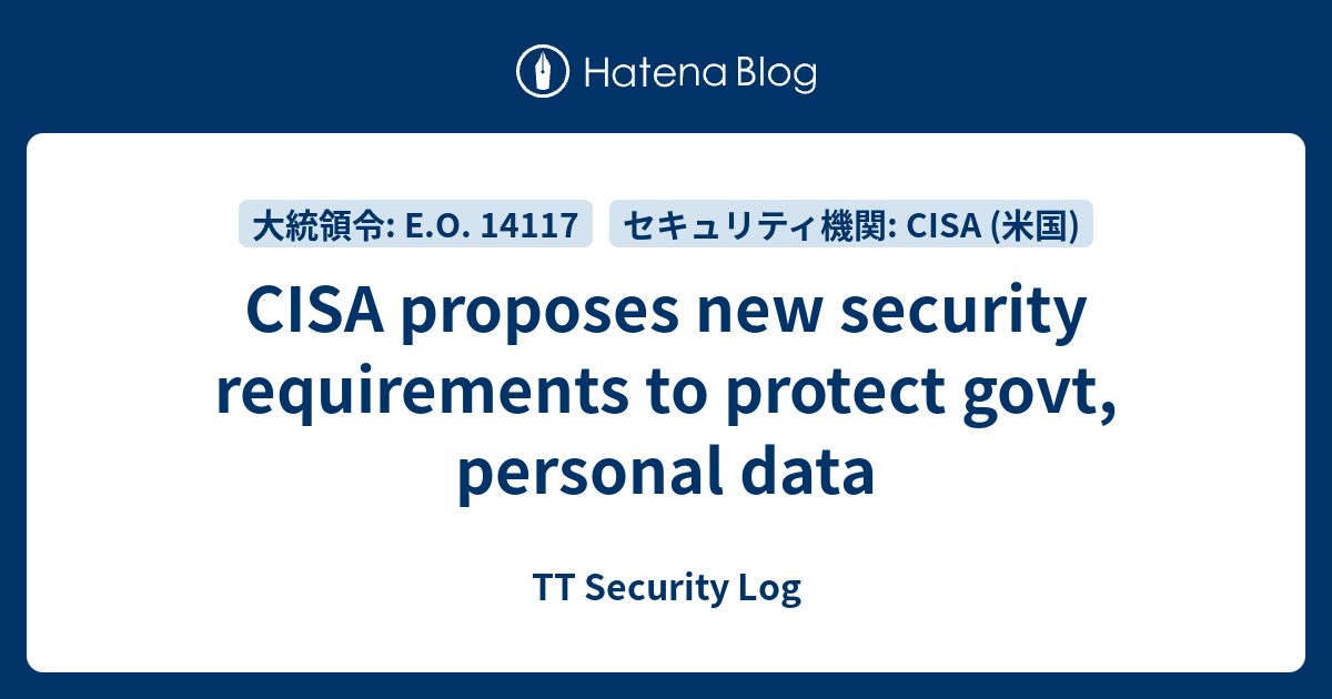 CISA proposes new security requirements to protect govt, personal data - TT Security Log