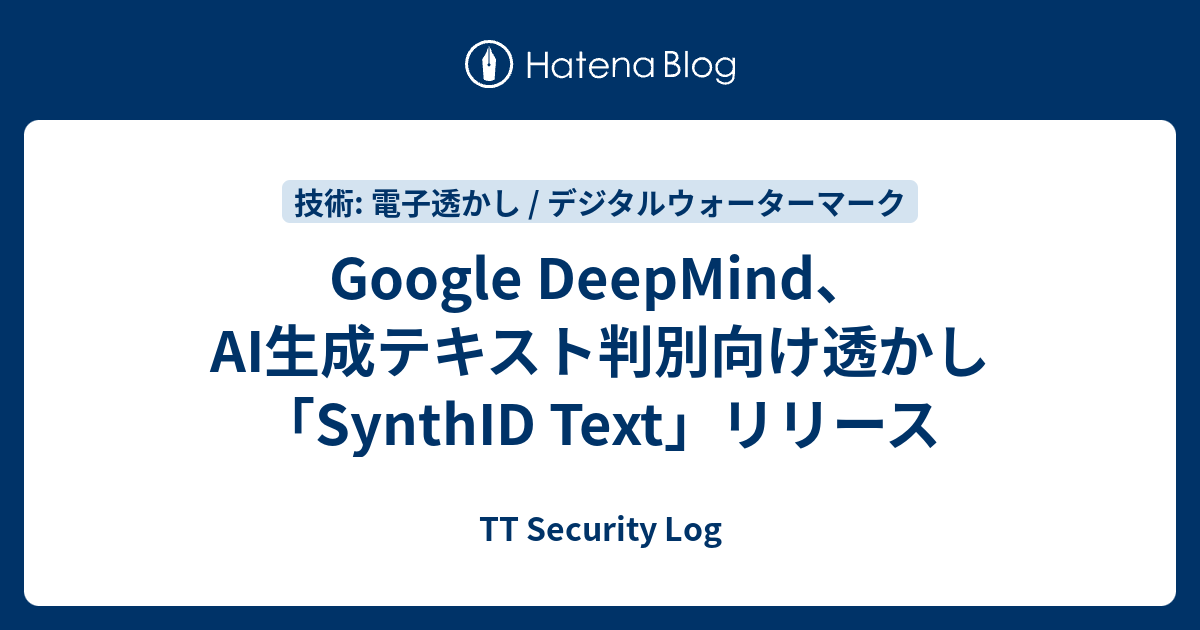 Google DeepMind、AI生成テキスト判別向け透かし「SynthID Text」リリース - TT Security Log