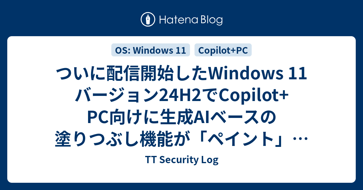 ついに配信開始したWindows 11 バージョン24H2でCopilot+ PC向けに生成AIベースの塗りつぶし機能が「ペイント」に追加 - TT Security Log