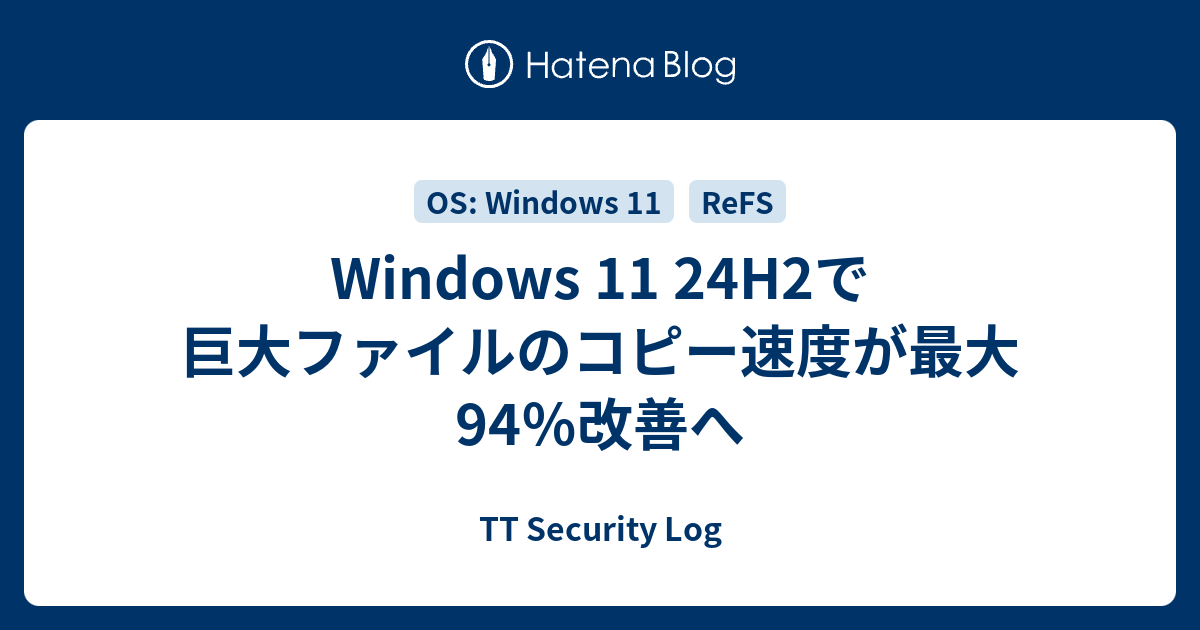 Windows 11 24H2で巨大ファイルのコピー速度が最大94％改善へ - TT Security Log