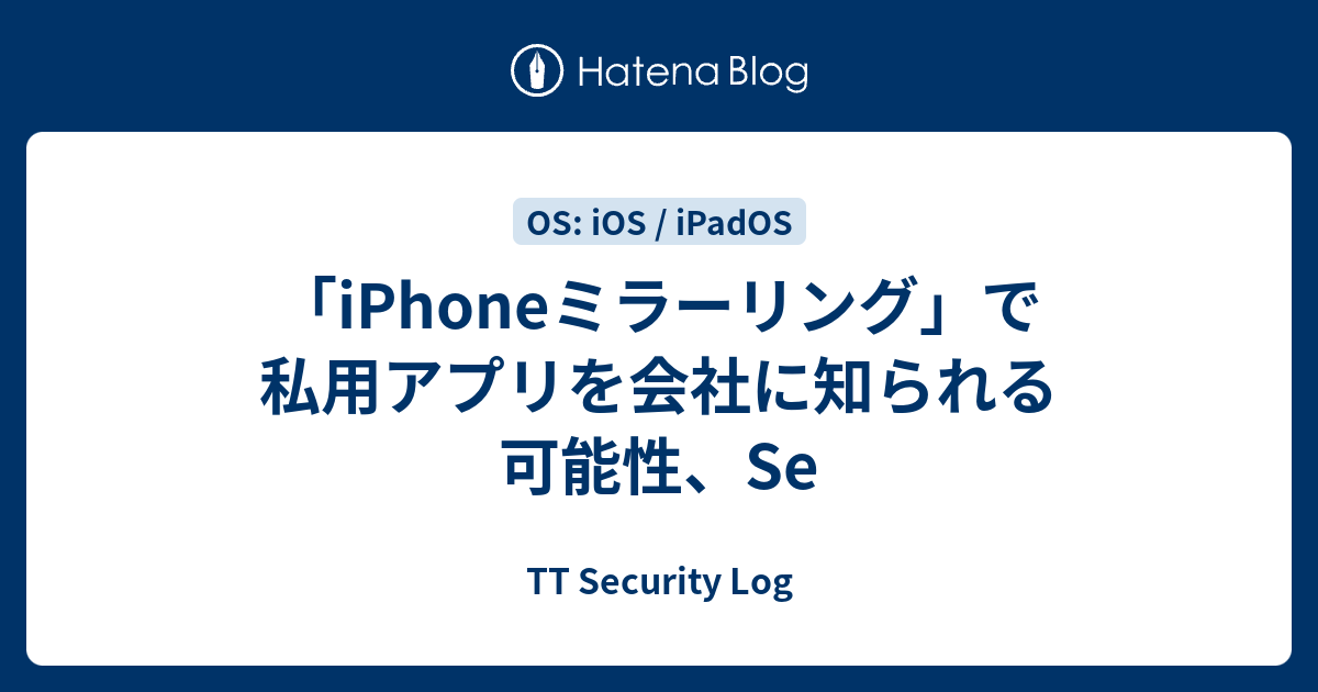 「iPhoneミラーリング」で私用アプリを会社に知られる可能性、Se - TT Security Log