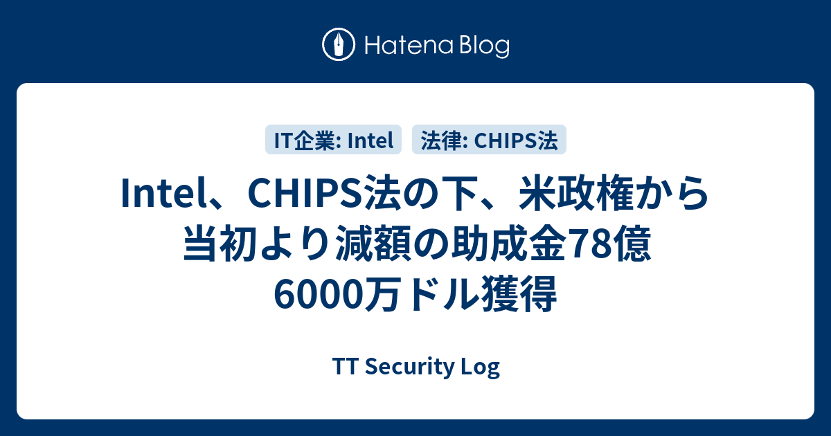 Intel、CHIPS法の下、米政権から当初より減額の助成金78億6000万ドル獲得 - TT Security Log