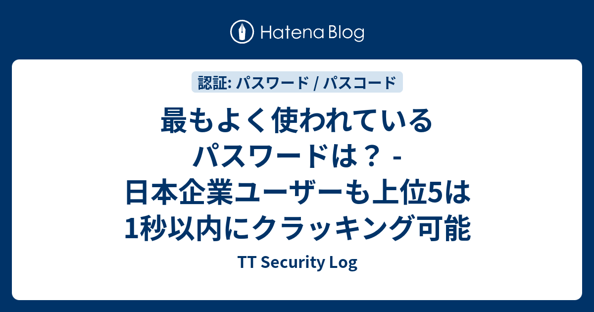 最もよく使われているパスワードは？ - 日本企業ユーザーも上位5は1秒以内にクラッキング可能 - TT Security Log
