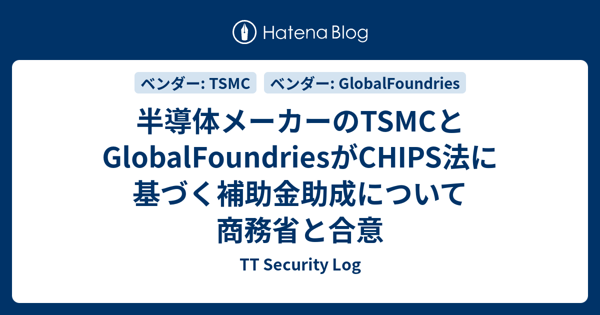 半導体メーカーのTSMCとGlobalFoundriesがCHIPS法に基づく補助金助成について商務省と合意 - TT Security Log