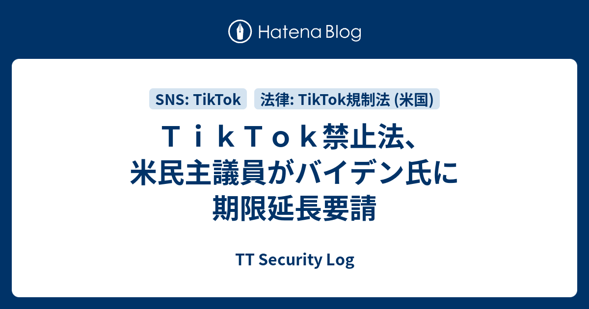 TikTok禁止法、米民主議員がバイデン氏に期限延長要請 - TT Security Log