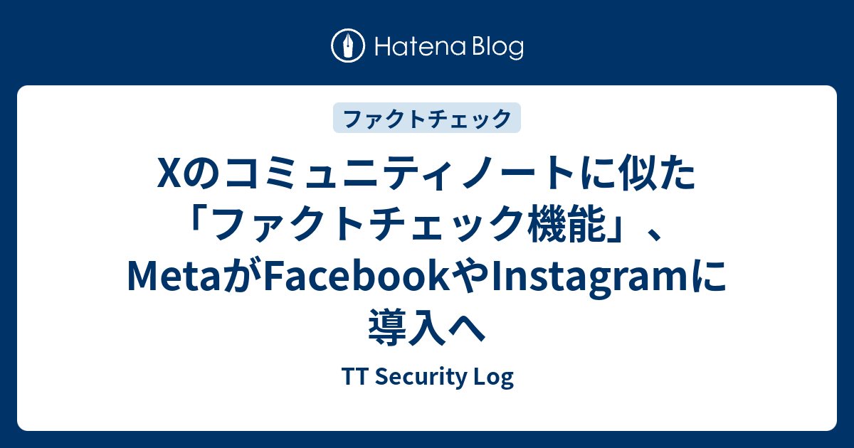 Xのコミュニティノートに似た「ファクトチェック機能」、MetaがFacebookやInstagramに導入へ - TT Security Log