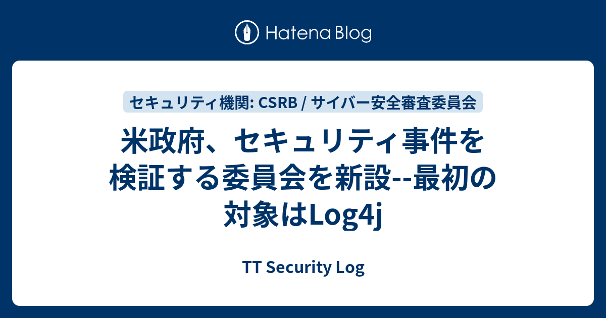 米政府、セキュリティ事件を検証する委員会を新設--最初の対象はLog4j - TT Security Log