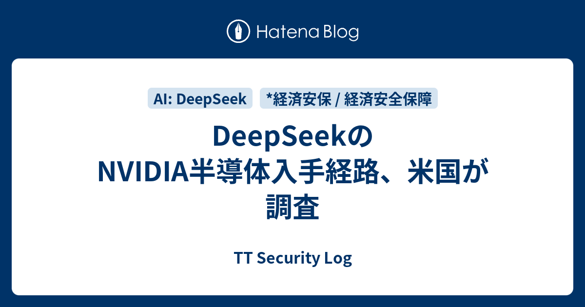 DeepSeekのNVIDIA半導体入手経路、米国が調査 - TT Security Log