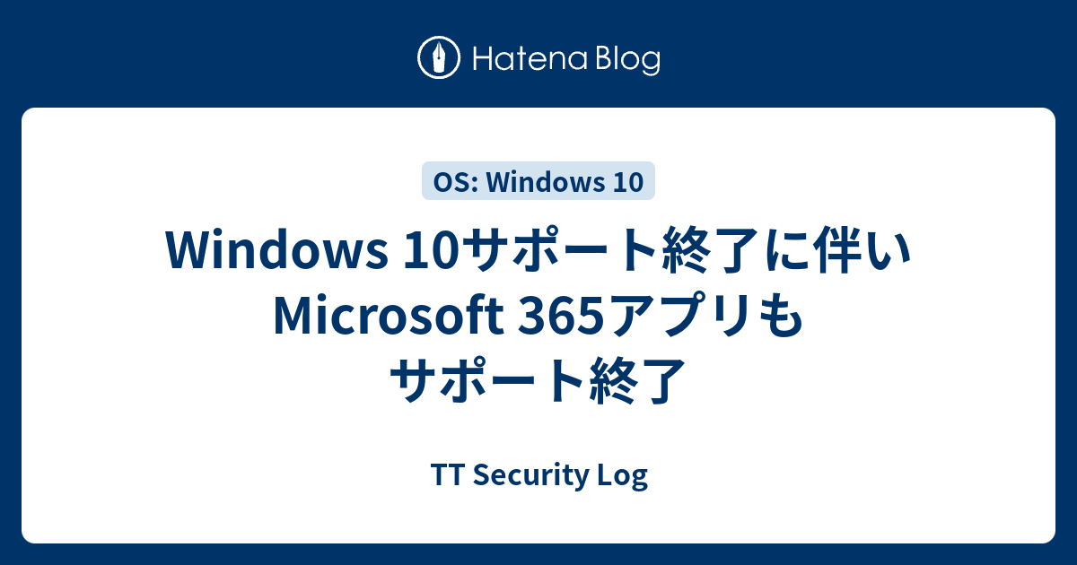 Windows 10サポート終了に伴いMicrosoft 365アプリもサポート終了 - TT Security Log