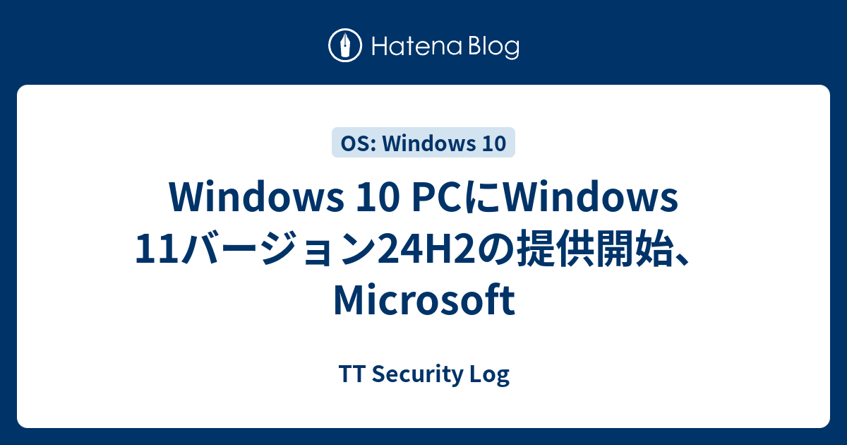 Windows 10 PCにWindows 11バージョン24H2の提供開始、Microsoft - TT Security Log