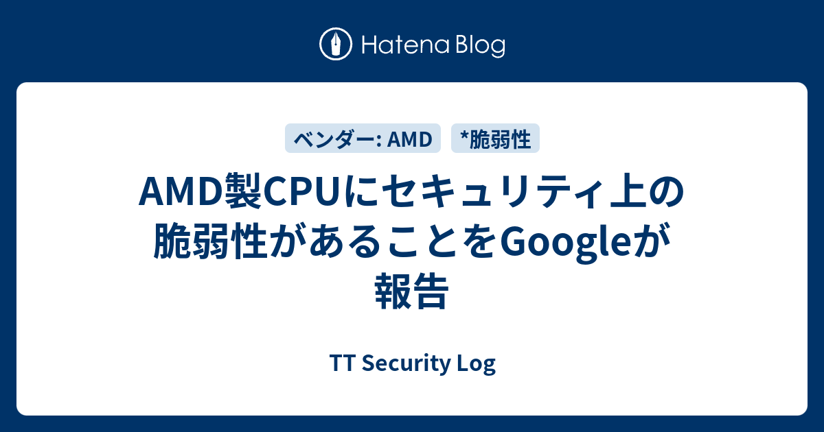 AMD製CPUにセキュリティ上の脆弱性があることをGoogleが報告 - TT Security Log