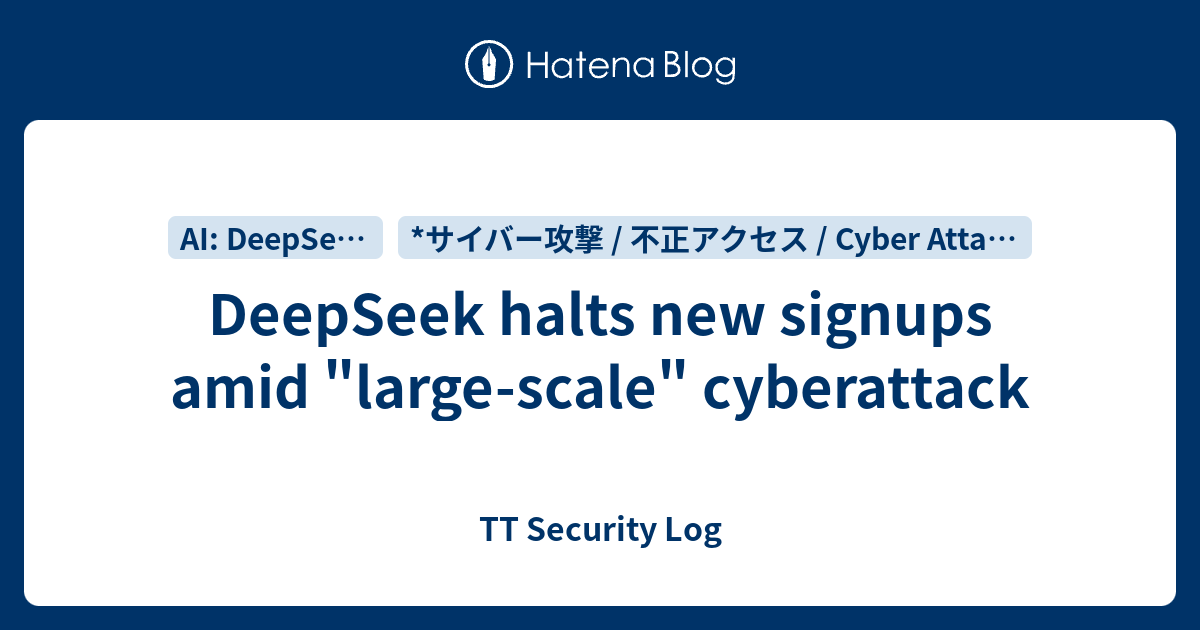 DeepSeek halts new signups amid "large-scale" cyberattack - TT Security Log