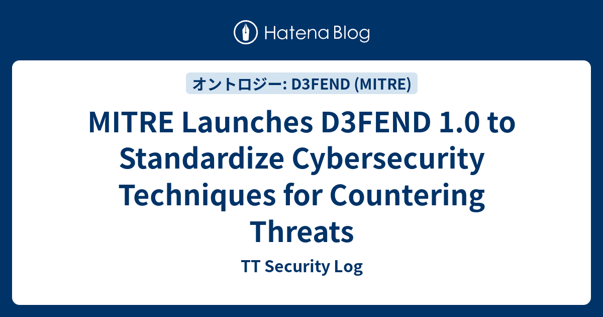 MITRE Launches D3FEND 1.0 to Standardize Cybersecurity Techniques for Countering Threats - TT ...