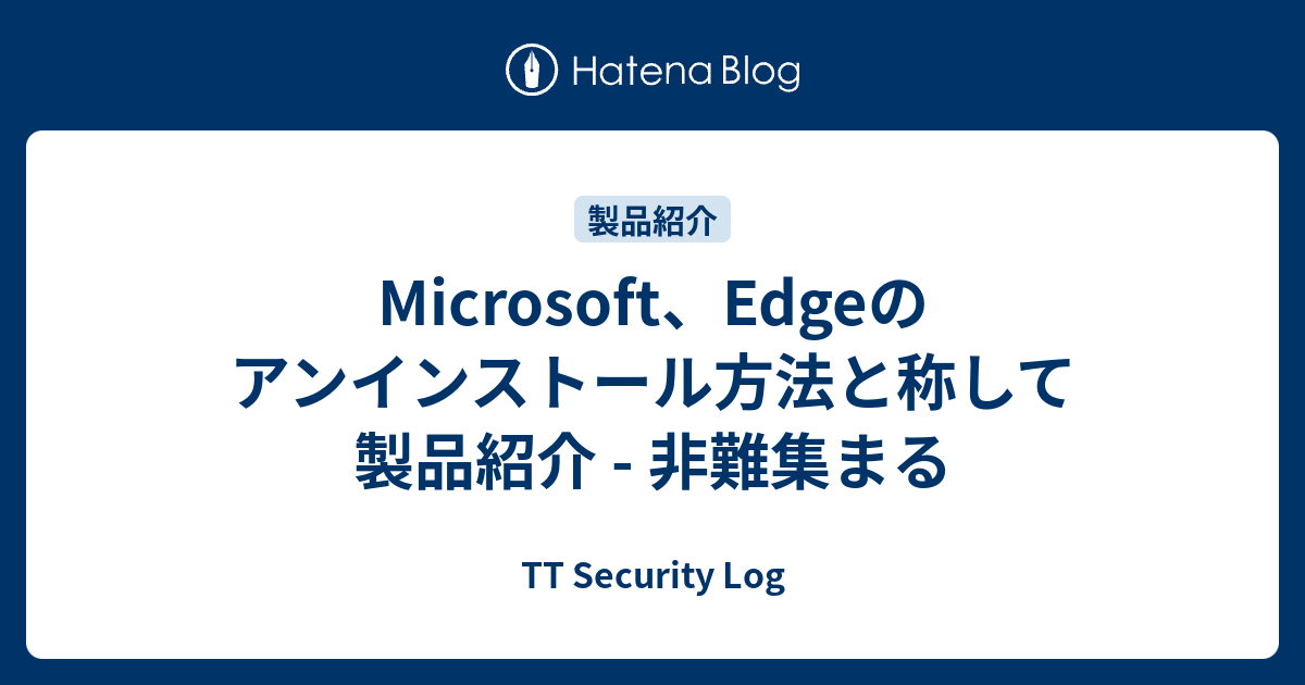 Microsoft、Edgeのアンインストール方法と称して製品紹介 - 非難集まる - TT Security Log