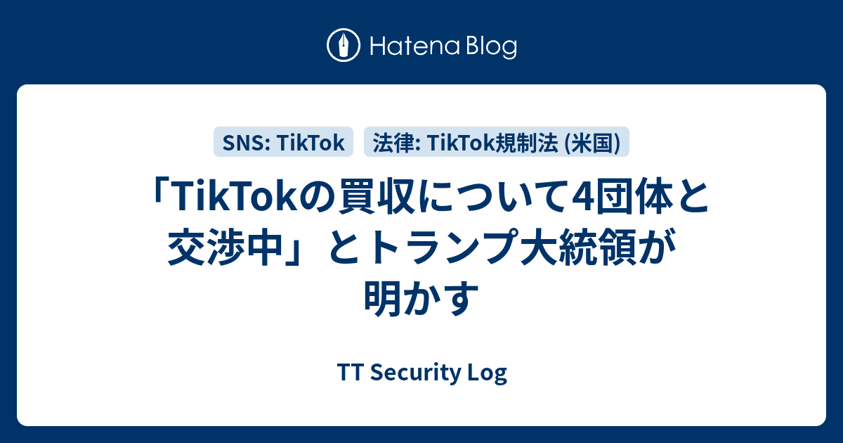 「TikTokの買収について4団体と交渉中」とトランプ大統領が明かす - TT Security Log