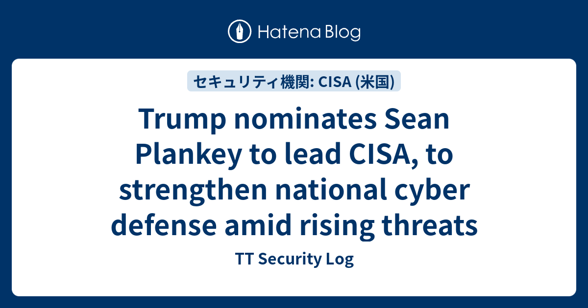 Trump nominates Sean Plankey to lead CISA, to strengthen national cyber ...