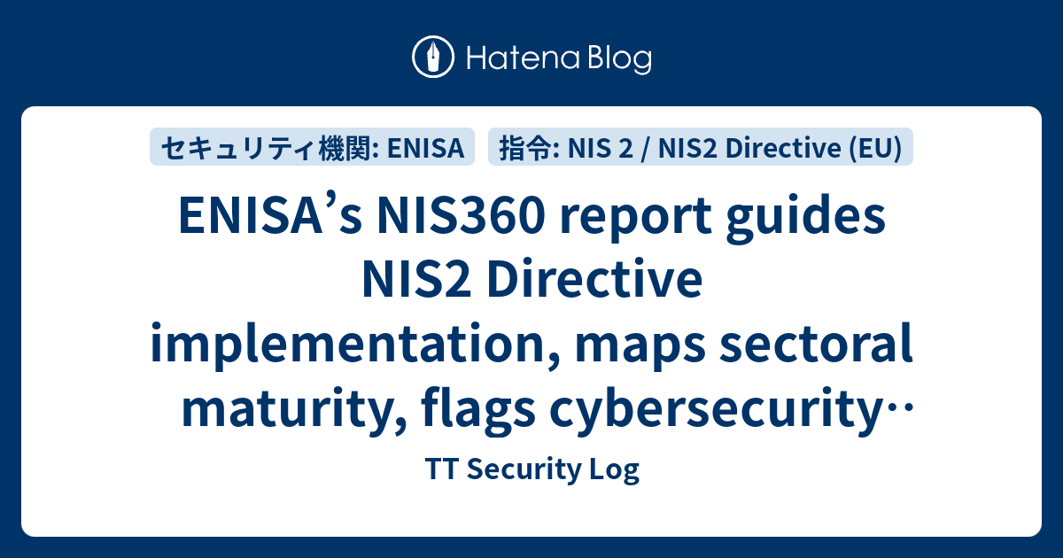 ENISA’s NIS360 report guides NIS2 Directive implementation, maps sectoral maturity, flags ...