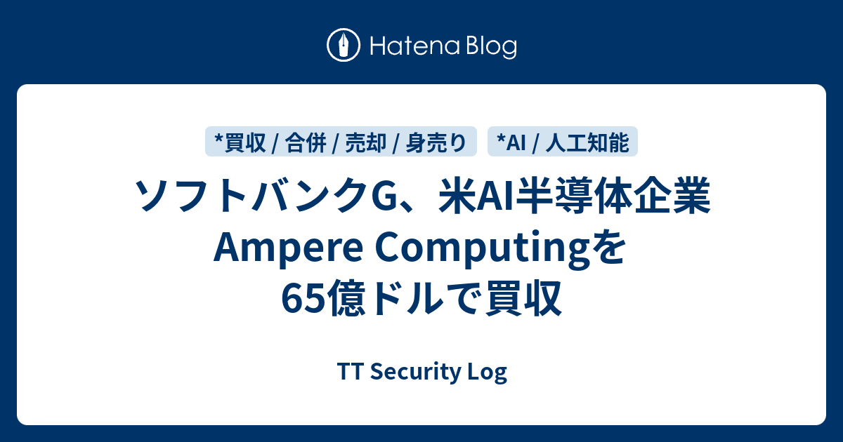 ソフトバンクG、米AI半導体企業Ampere Computingを65億ドルで買収 - TT Security Log