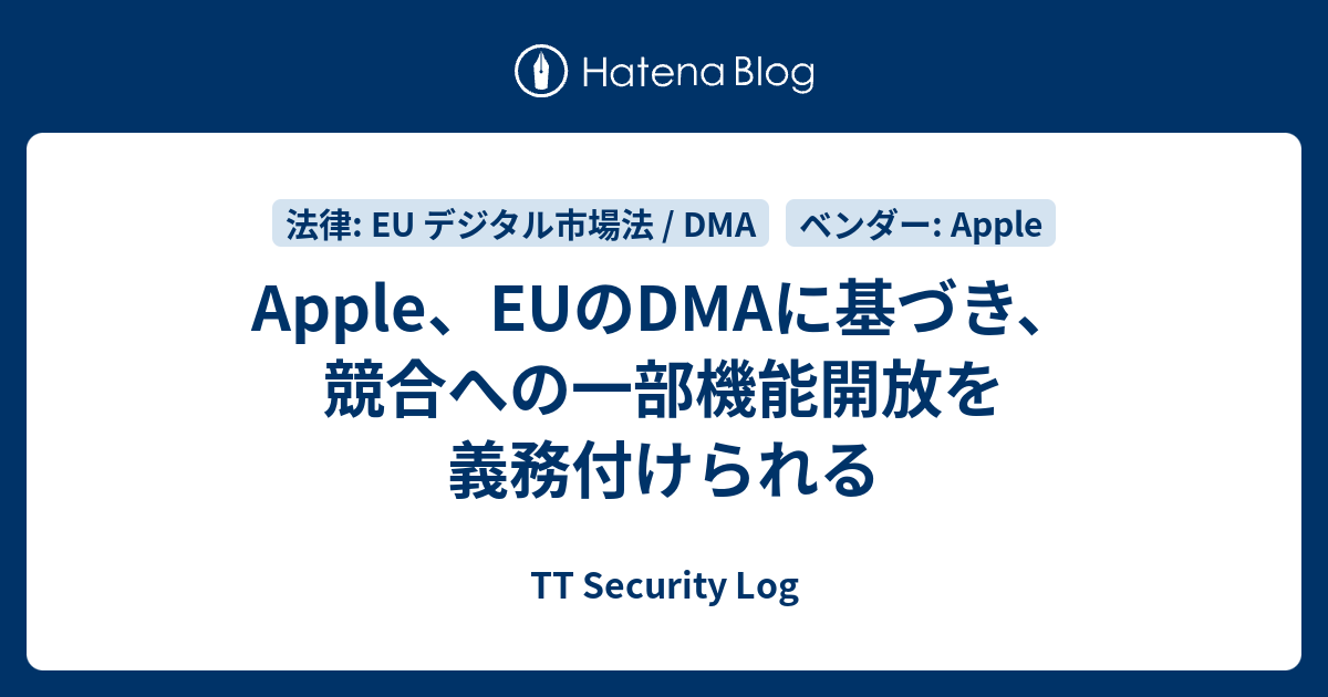 Apple、EUのDMAに基づき、競合への一部機能開放を義務付けられる - TT Security Log