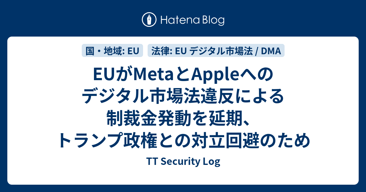 EUがMetaとAppleへのデジタル市場法違反による制裁金発動を延期、トランプ政権との対立回避のため - TT Security Log