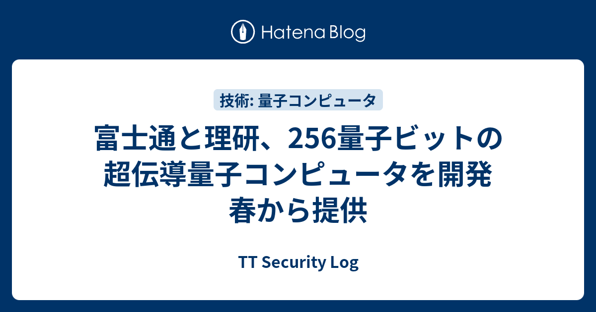 富士通と理研、256量子ビットの超伝導量子コンピュータを開発 春から提供 - TT Security Log