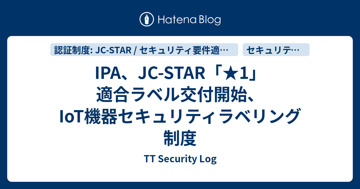 IPA、JC-STAR「★1」適合ラベル交付開始、IoT機器セキュリティラベリング制度 - TT Security Log