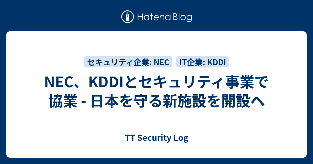 NEC、KDDIとセキュリティ事業で協業 - 日本を守る新施設を開設へ - TT Security Log