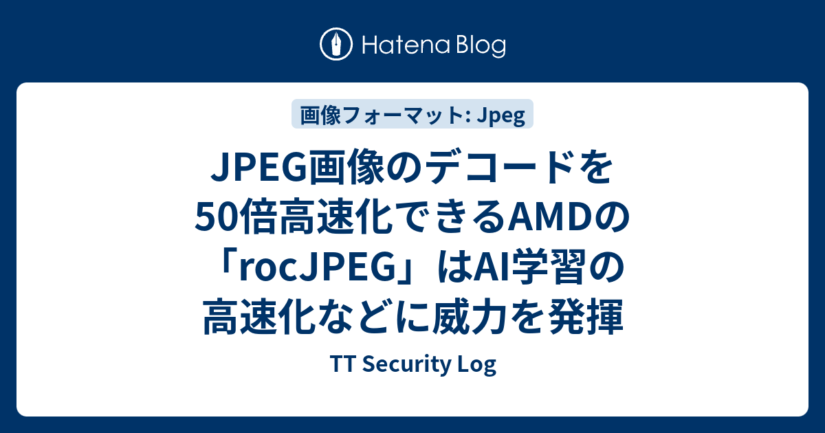 JPEG画像のデコードを50倍高速化できるAMDの「rocJPEG」はAI学習の高速化などに威力を発揮 - TT Security Log