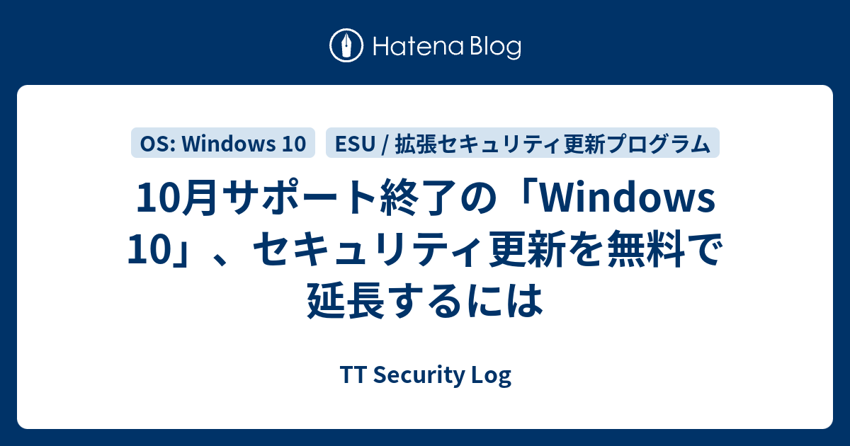 10月サポート終了の「Windows 10」、セキュリティ更新を無料で延長するには - TT Security Log