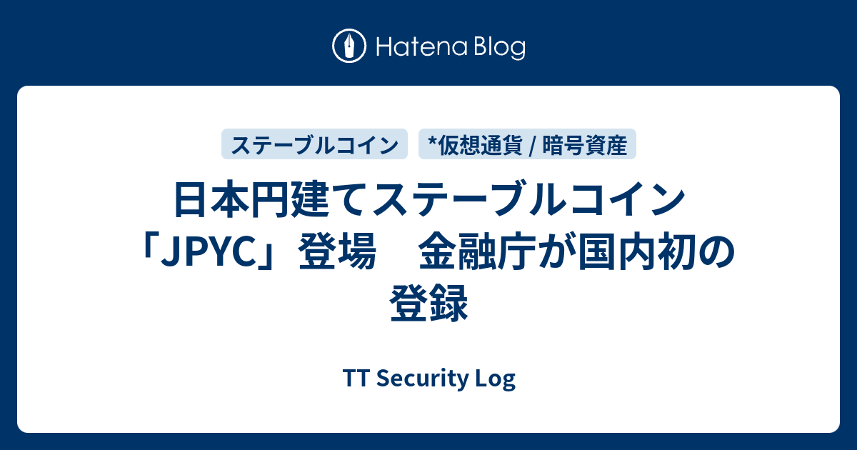 日本円建てステーブルコイン「JPYC」登場 金融庁が国内初の登録 - TT Security Log
