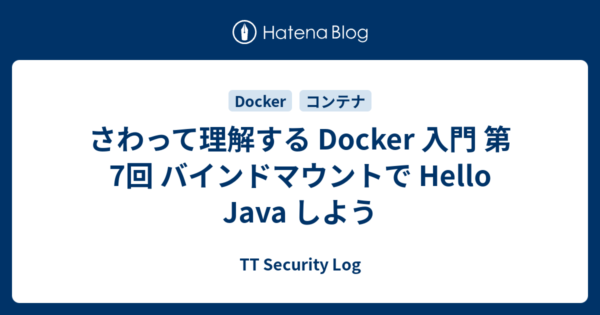 さわって理解する Docker 入門 第7回 バインドマウントで Hello Java しよう - TT Security Log