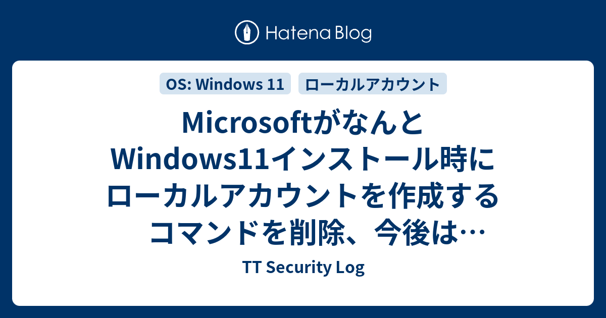 MicrosoftがなんとWindows11インストール時にローカルアカウントを作成するコマンドを削除、今後はMicrosoftアカウントとネット接続必須に - TT Security Log
