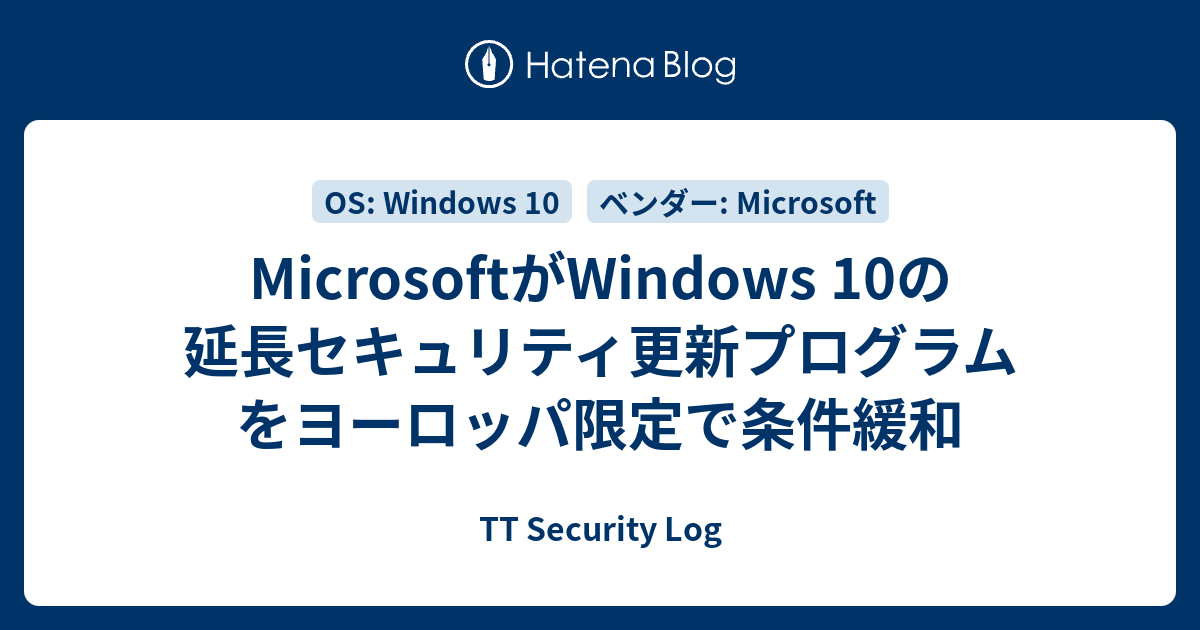 MicrosoftがWindows 10の延長セキュリティ更新プログラムをヨーロッパ限定で条件緩和 - TT Security Log