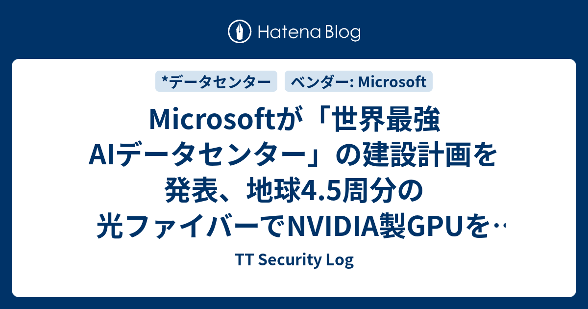 Microsoftが「世界最強AIデータセンター」の建設計画を発表、地球4.5周分の光ファイバーでNVIDIA製GPUを数十万台配備 - TT Security Log