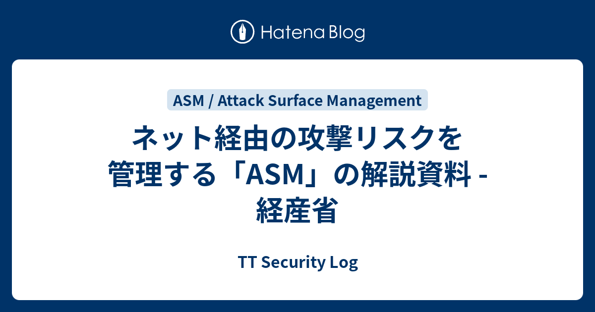 ネット経由の攻撃リスクを管理する「ASM」の解説資料 - 経産省 - TT Security Log